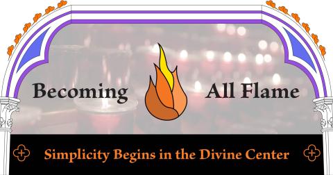 Simplicity Begins in the Divine Center | Becoming All Flame
